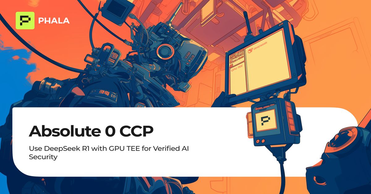 Absolute 0 CCP: Use DeepSeek R1 with GPU TEE for Verified AI Security | Phala